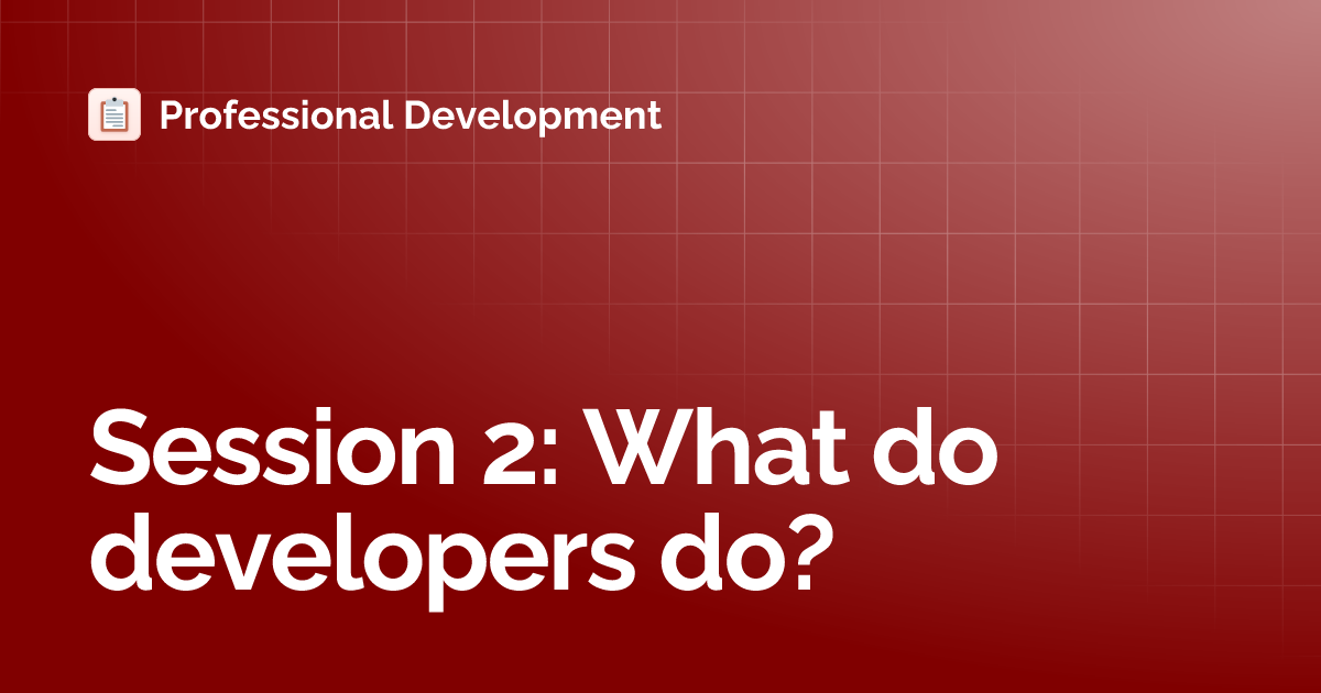 Session 2: What do developers do? | Professional Development