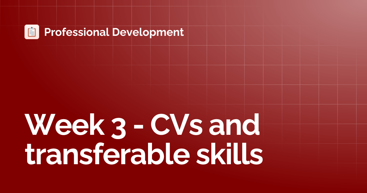 Week 3 - CVs and transferable skills | Professional Development